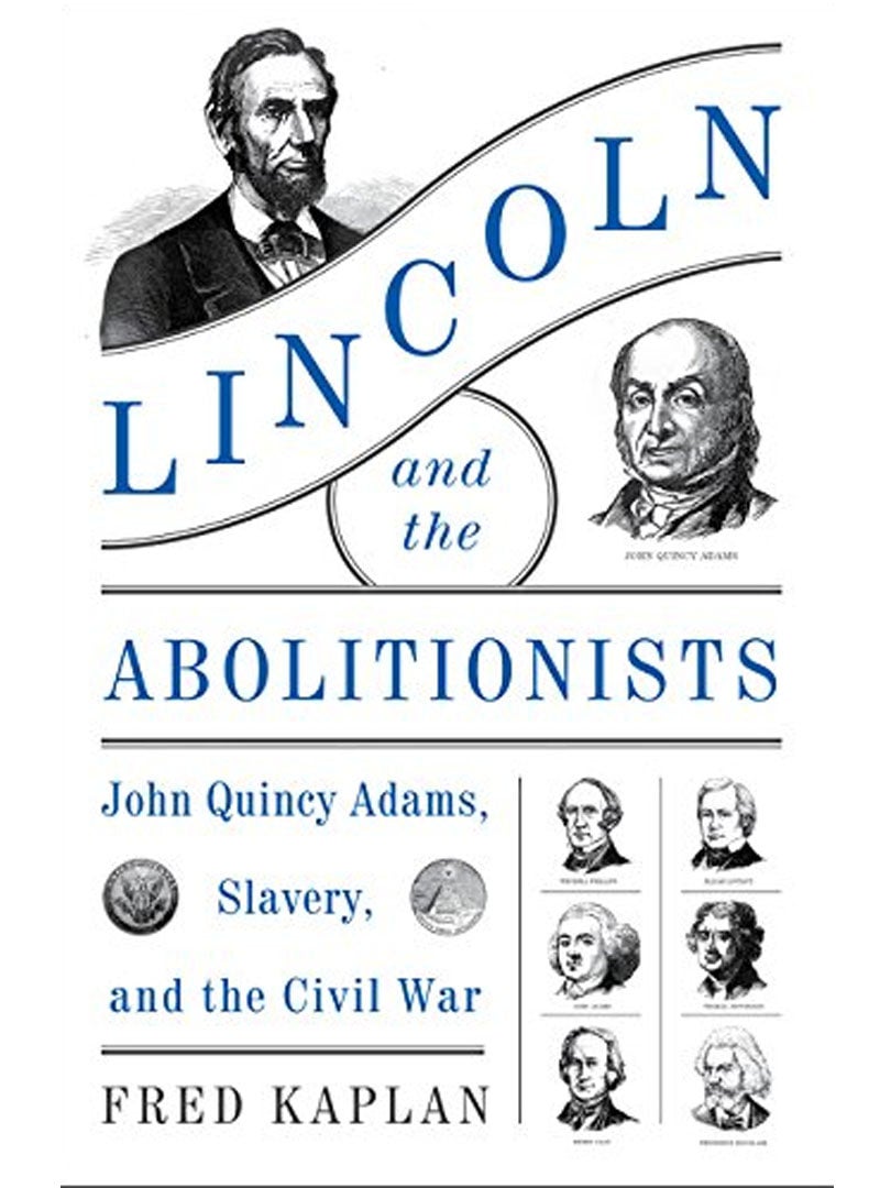 Lincoln and the Abolitionists, John Quincy Adams, Slavery, and the ...